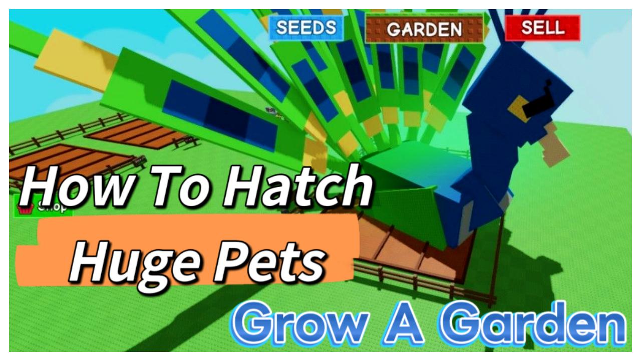 A Comprehensive Guide to Hatching Huge Pets in Grow A Garden